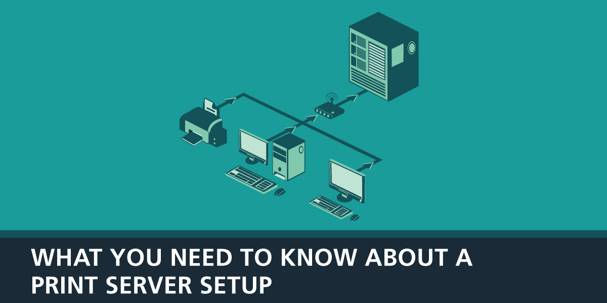 What You Need To Know About A Print Server Setup